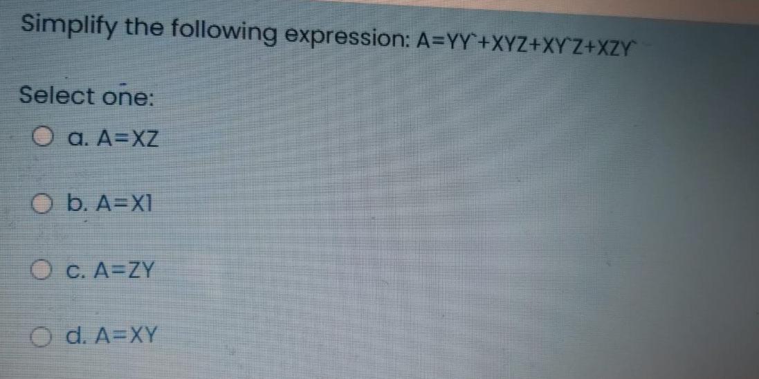 Solved Simplify the following expression: A=YY+XYZ+XY Z+XZY | Chegg.com