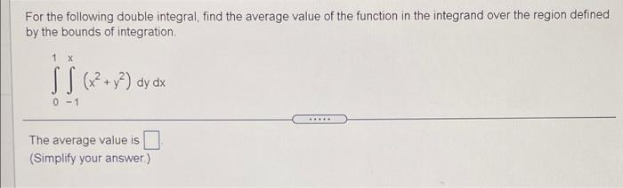 Solved For the following double integral, find the average | Chegg.com