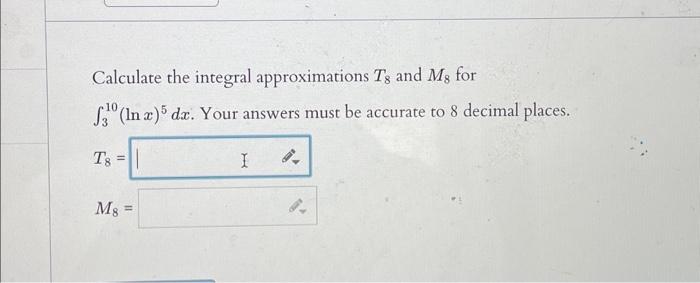 Solved Calculate the integral approximations T8 and M8 for | Chegg.com