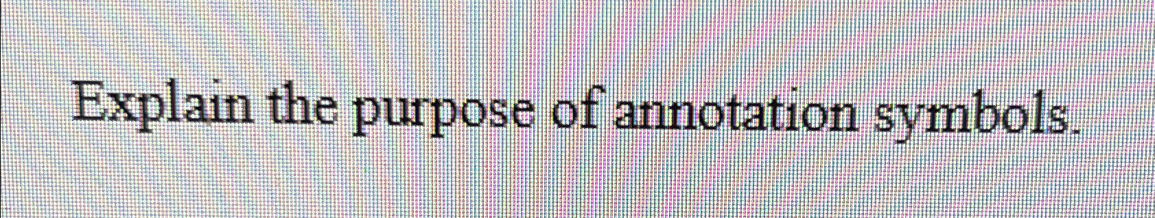 Solved Explain the purpose of annotation symbols. | Chegg.com