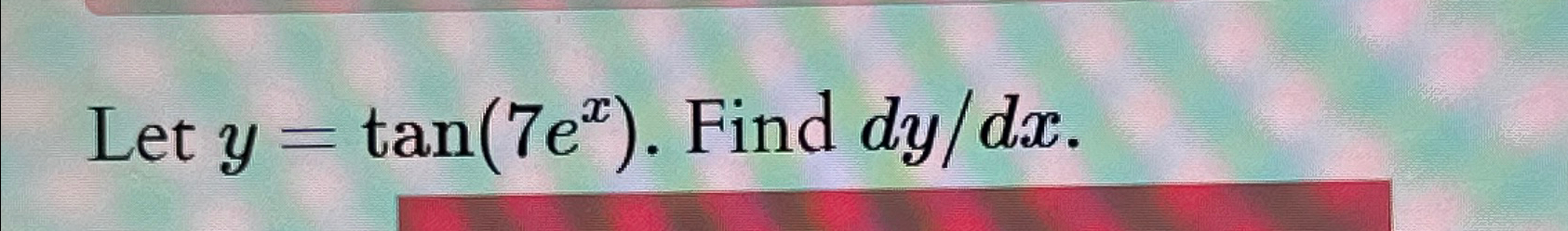 Solved Let y=tan(7ex). ﻿Find dydx. | Chegg.com