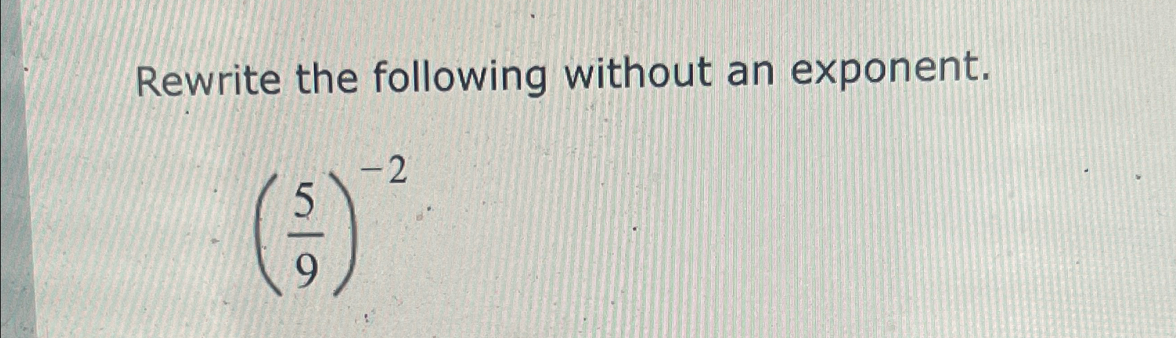 Solved Rewrite the following without an exponent.(59)-2 | Chegg.com