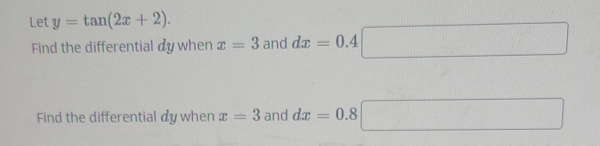 Solved Let y=tan(2x+2) Find the differential dy when x=3 and | Chegg.com