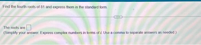 Solved Find the fourth roots of 81 and express them in the | Chegg.com