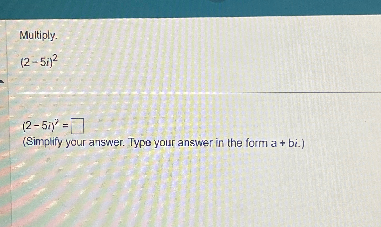Solved Multiply.(2-5i)2(2-5i)2=(Simplify your answer. Type | Chegg.com