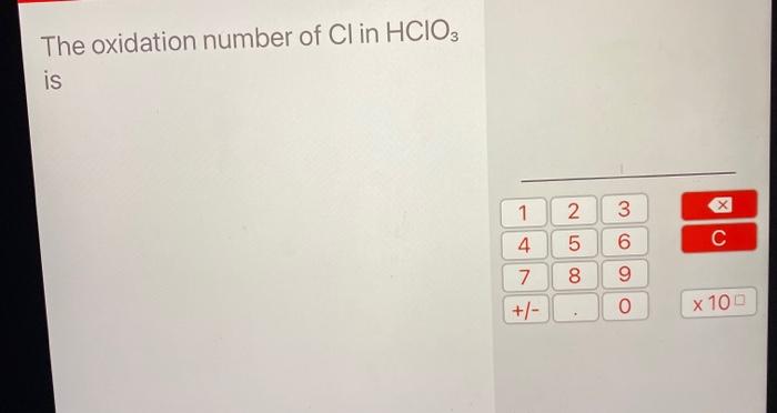 Solved The oxidation number of Cl in HCIO3 is 1 3 x 07 N 6 с | Chegg.com