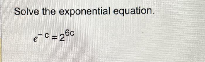Solved Solve the exponential equation. e−c=26c | Chegg.com
