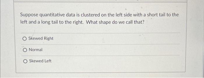 Solved Suppose quantitative data is clustered on the left | Chegg.com