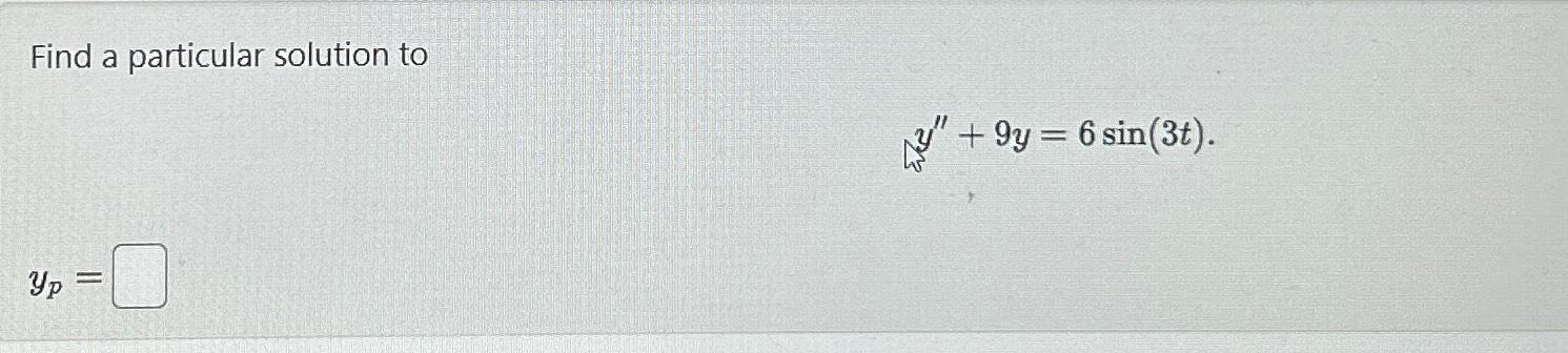 Solved Find a particular solution toy''+9y=6sin(3t). ﻿yp= | Chegg.com
