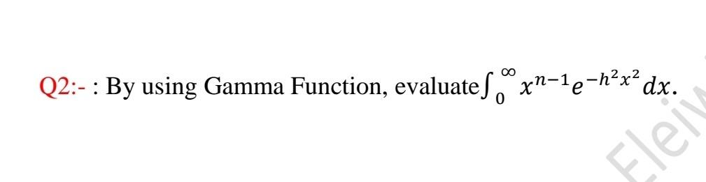 Solved Q2:- : By using Gamma Function, evaluate | Chegg.com