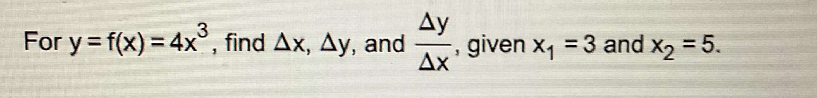 Solved For y=f(x)=4x3, ﻿find Δx,Δy, ﻿and ΔyΔx, ﻿given x1=3 | Chegg.com