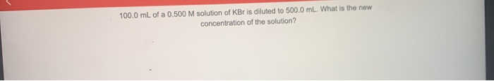 Solved 100.0 mL of a 0.500 M solution of KBr is diluted to | Chegg.com