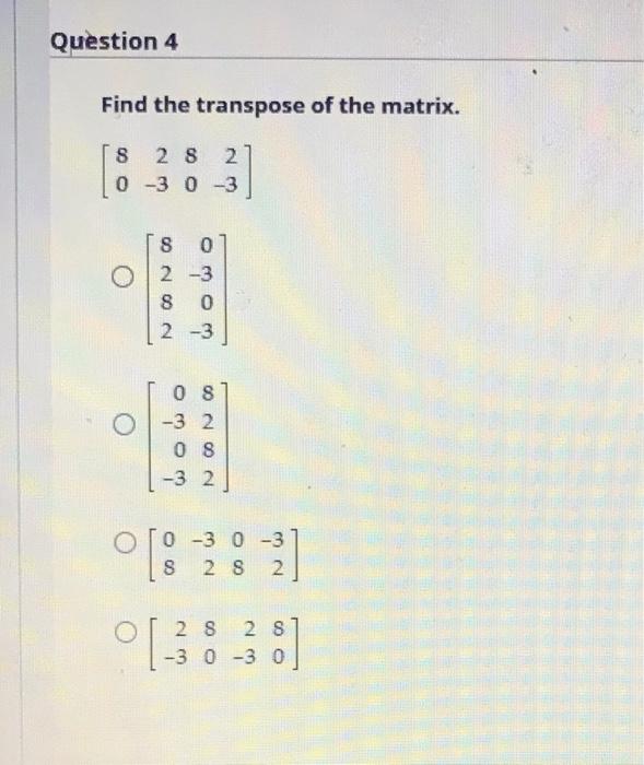 Solved Question 4 Find the transpose of the matrix. 8 28 2 0 | Chegg.com