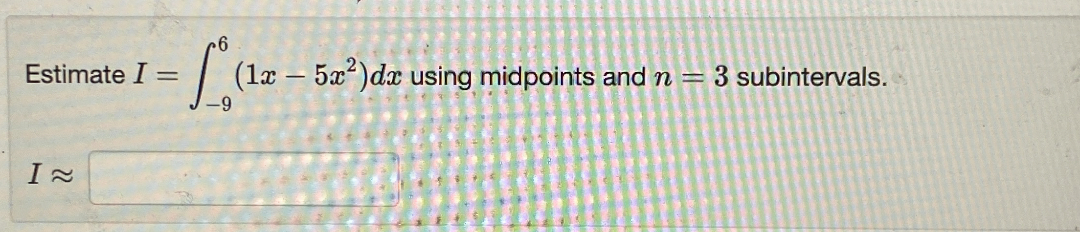 Solved Estimate I=∫-96(1x-5x2)dx ﻿using midpoints and n=3 | Chegg.com