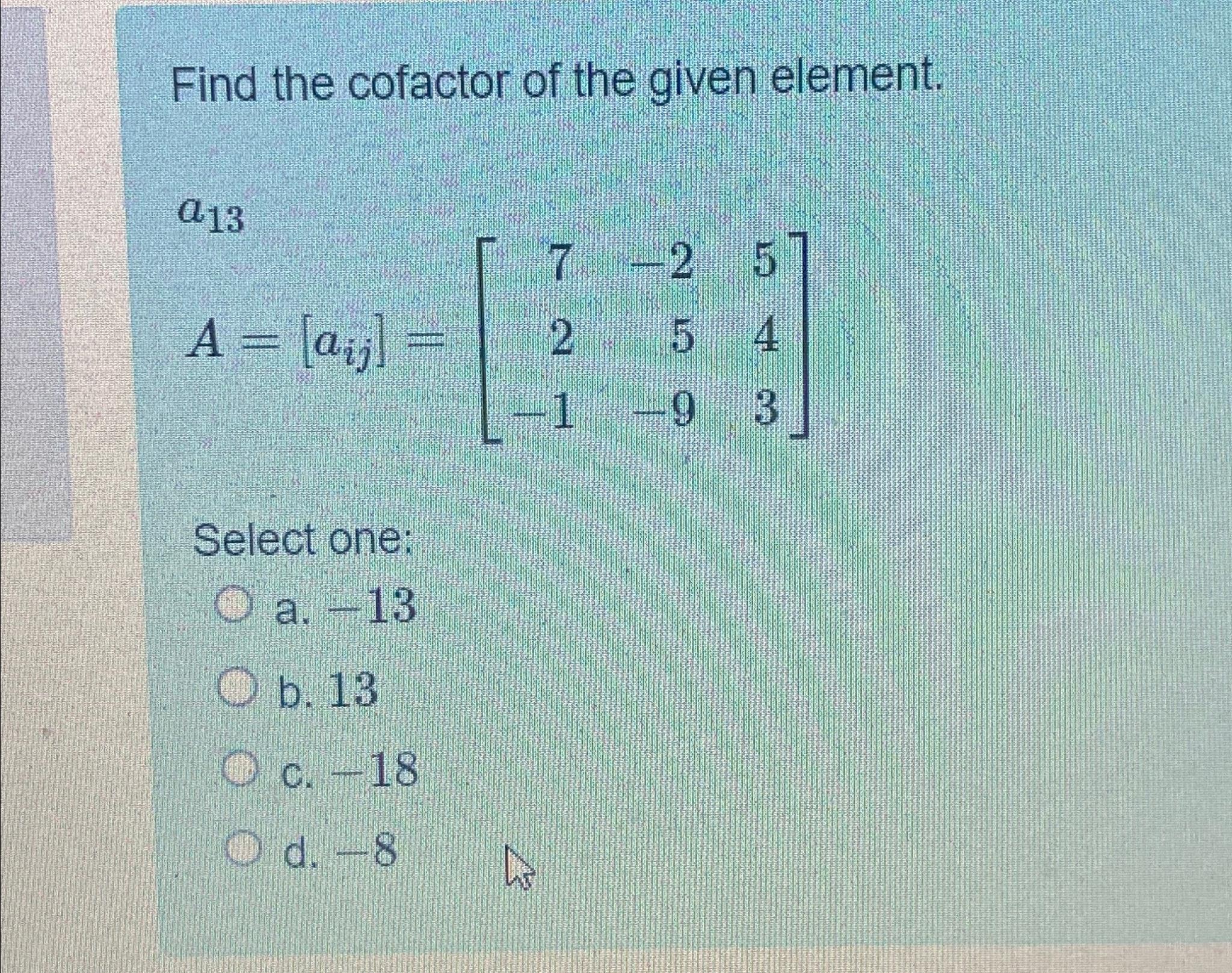 Solved Find the cofactor of the given | Chegg.com