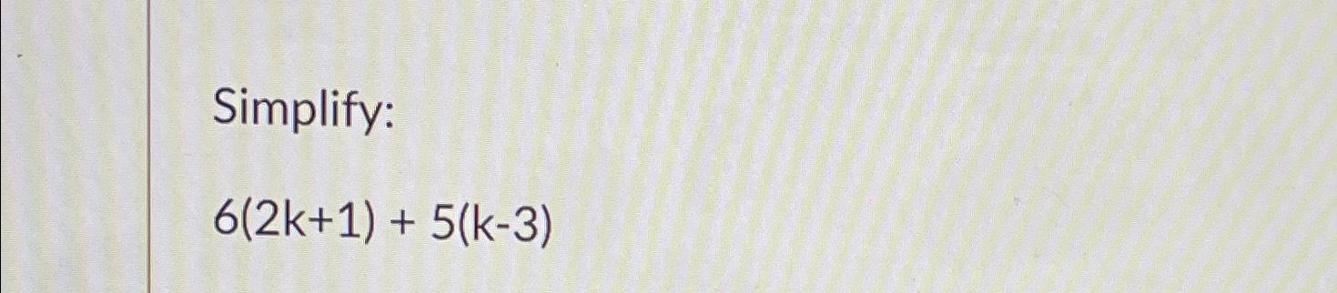 Solved Simplify:6(2k+1)+5(k-3) | Chegg.com