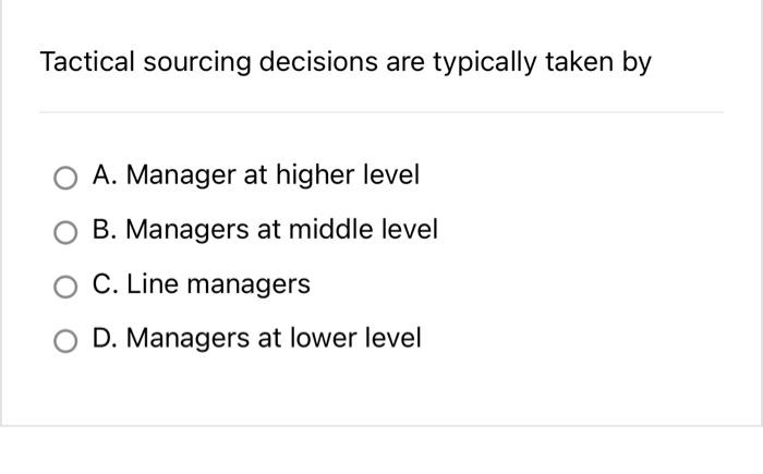Solved Tactical sourcing decisions are typically taken by A. | Chegg.com