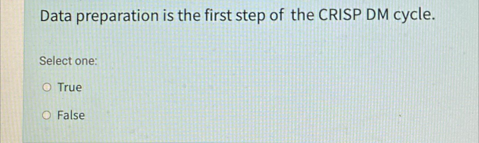 Solved Data preparation is the first step of the CRISP DM | Chegg.com