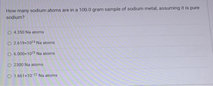 Solved How many sodium atoms are in a 100.0 gram sample of | Chegg.com