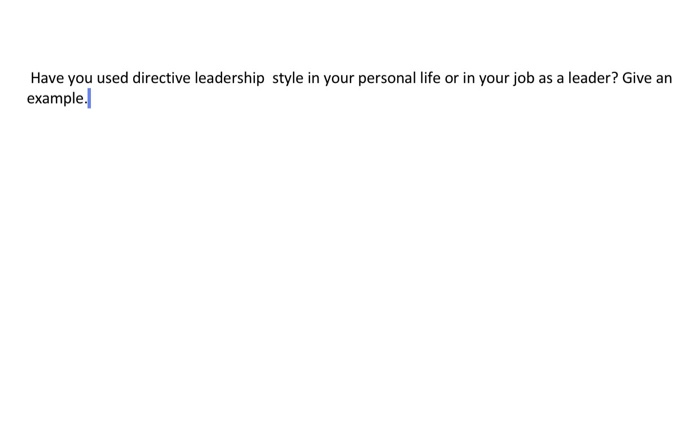 Solved Have you used directive leadership style in your | Chegg.com