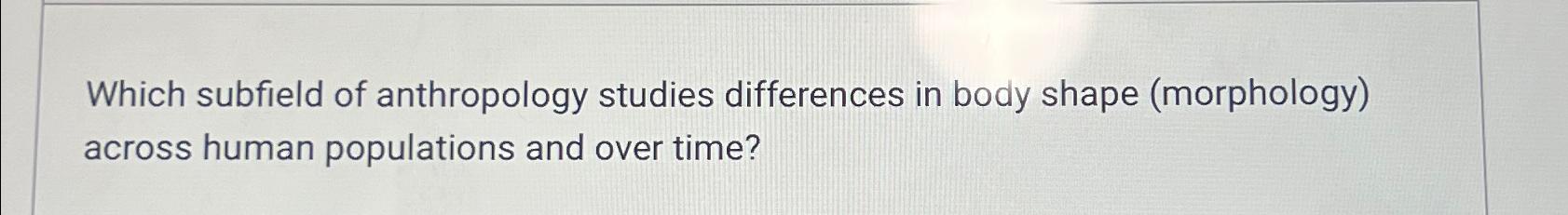 Solved Which subfield of anthropology studies differences in | Chegg.com