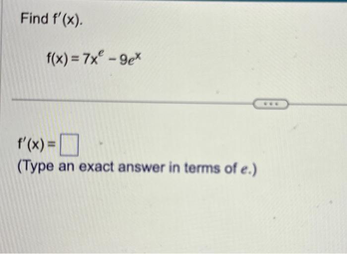 Solved Find f′(x). f(x)=7xe−9ex f′(x)= (Type an exact answer | Chegg.com