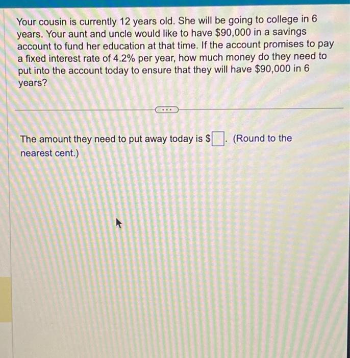 Solved Your cousin is currently 12 years old. She will be | Chegg.com