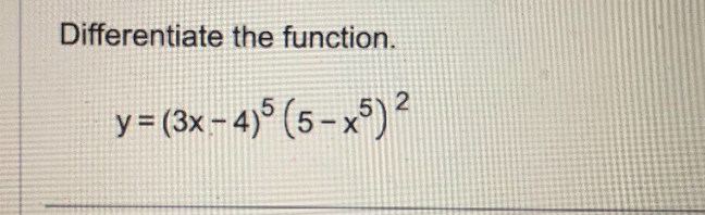 Solved Differentiate the function.y=(3x-4)5(5-x5)2 | Chegg.com