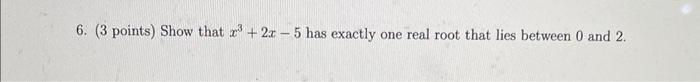 Solved 6. (3 points) Show that x3+2x−5 has exactly one real | Chegg.com