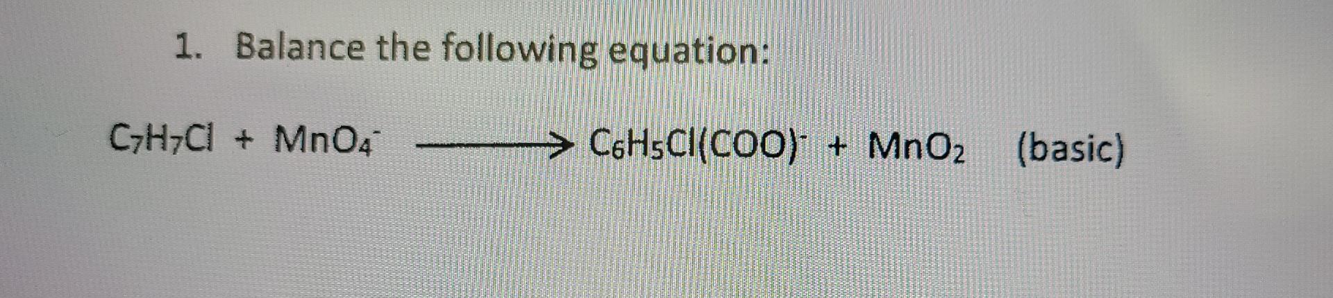 Solved 1. Balance the following equation: C7H7Cl + MnO4 → | Chegg.com