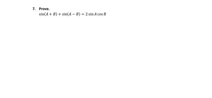 Solved 7. Prove. sin(A+B)+sin(A−B)=2sinAcosB | Chegg.com