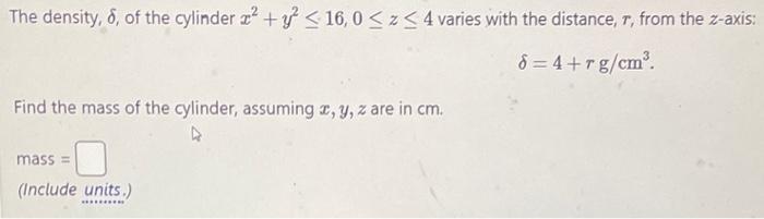Solved The density, δ, of the cylinder x2+y2≤16,0≤z≤4 varies | Chegg.com