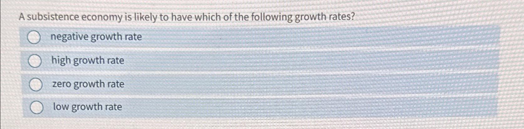 Solved A subsistence economy is likely to have which of the | Chegg.com