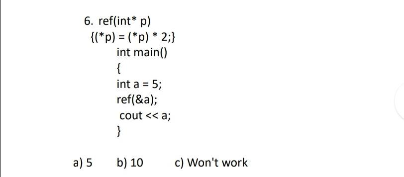 Solved 6. ref(int* p) {(*p) = (*p) * 2;} ; int main() { int | Chegg.com
