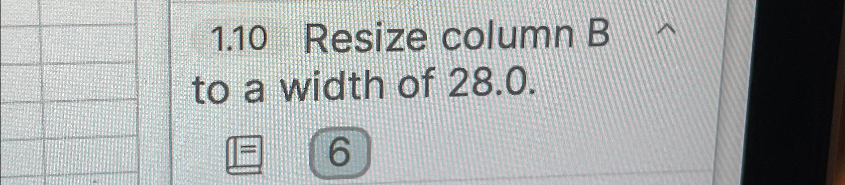 Solved 1.10 ﻿Resize column B to a width of 28.0 . | Chegg.com