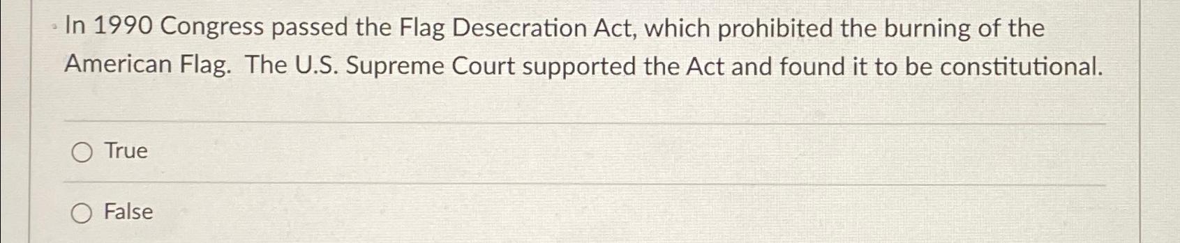In 1990 ﻿Congress passed the Flag Desecration Act, | Chegg.com