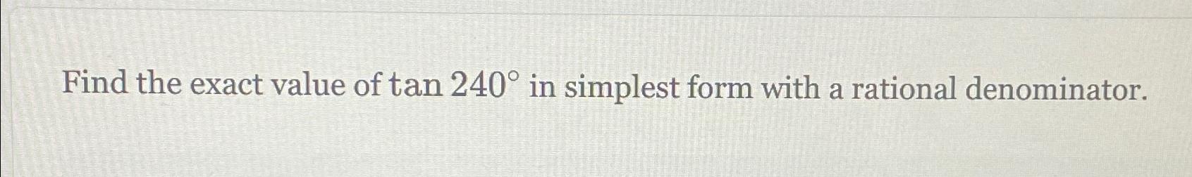Solved Find the exact value of tan240° ﻿in simplest form | Chegg.com