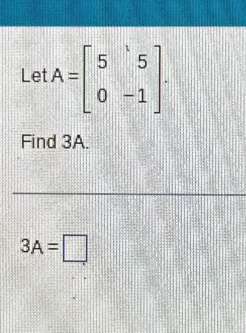 Solved Let A=[550-1]Find 3A.3A= | Chegg.com