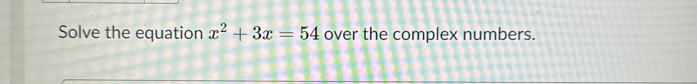 Solved Solve the equation x2+3x=54 ﻿over the complex | Chegg.com