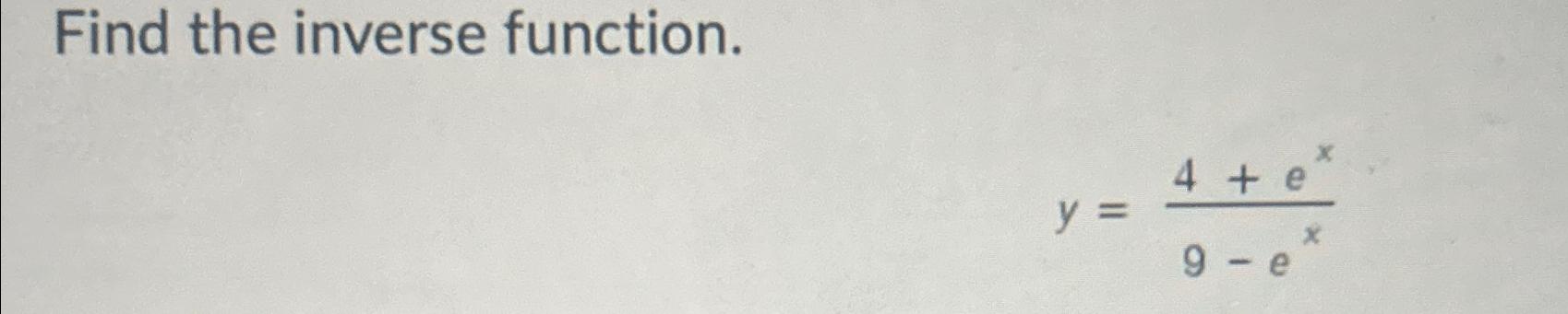 Solved Find the inverse function.y=4+ex9-ex | Chegg.com