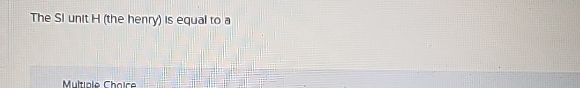 Solved The SI unit H (the henry) ﻿is equal to a | Chegg.com