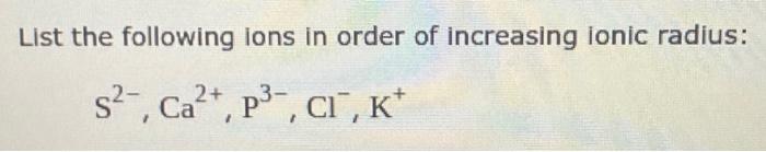 Solved List the following ions in order of increasing ionic | Chegg.com