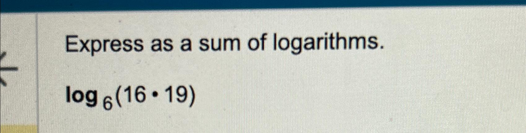 Solved Express as a sum of logarithms.log6(16*19) | Chegg.com