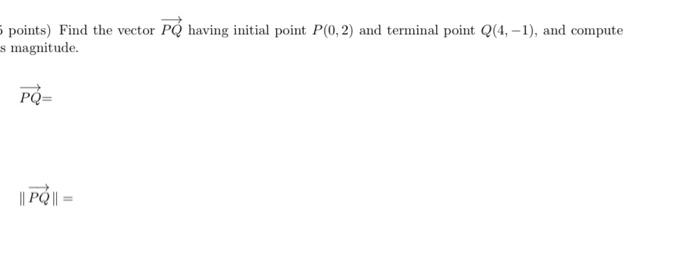 Solved points) Find the vector PQ having initial point | Chegg.com