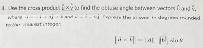 Solved 4- Use the cross product u^×v^ to find the obtuse | Chegg.com