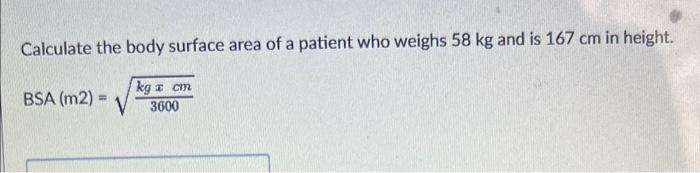 Solved Calculate the body surface area of a patient who | Chegg.com