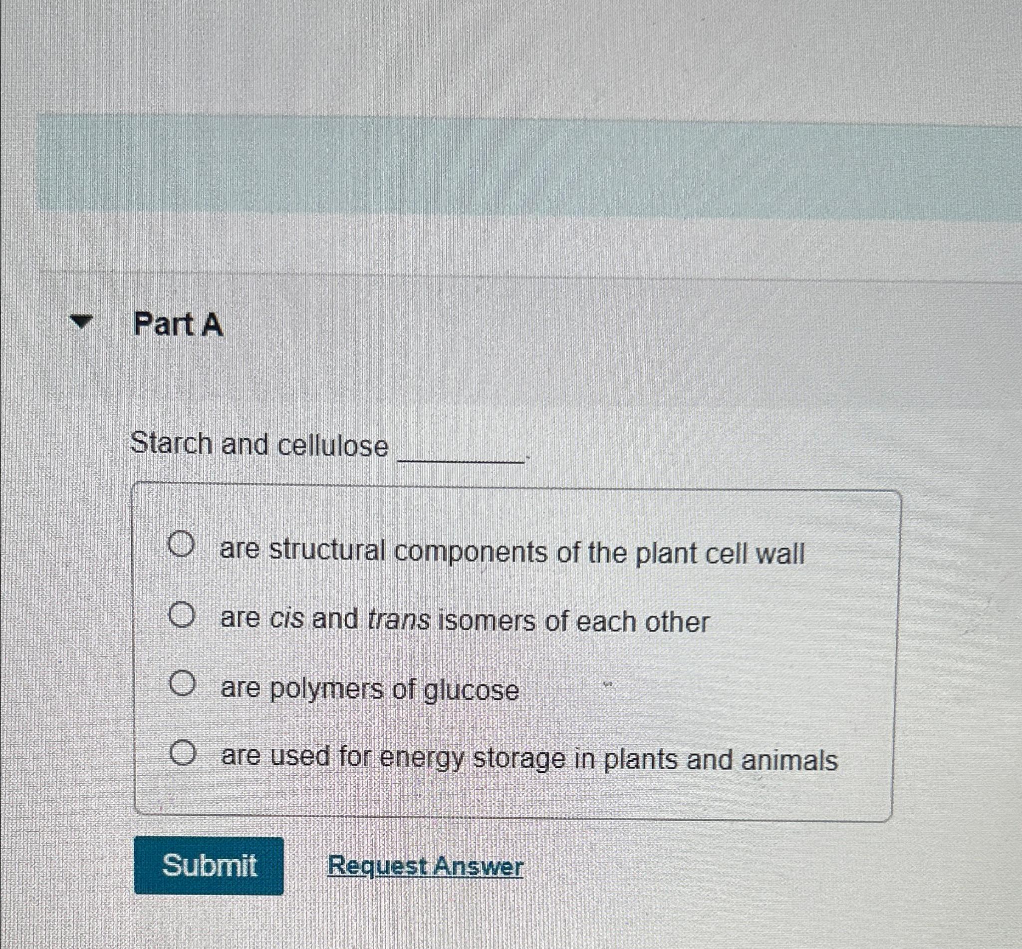 Solved Part AStarch and celluloseare structural components | Chegg.com