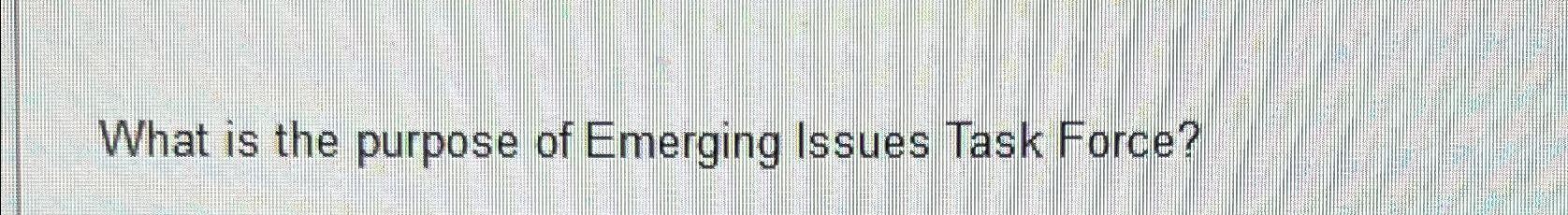 Solved What is the purpose of Emerging Issues Task Force? | Chegg.com