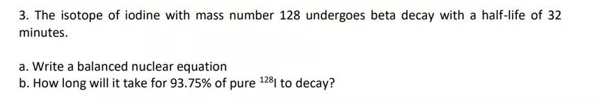Solved 3. The isotope of iodine with mass number 128 | Chegg.com