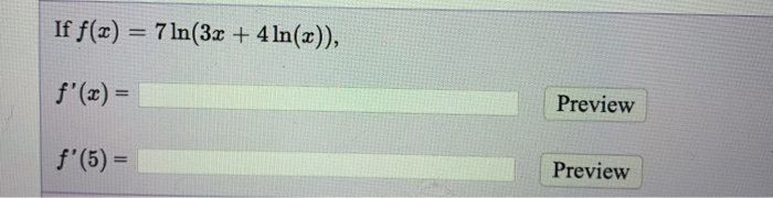 Solved If f(x) = 7 ln(3x + 4 ln(x)), f'(x) = Preview f'(5) = | Chegg.com